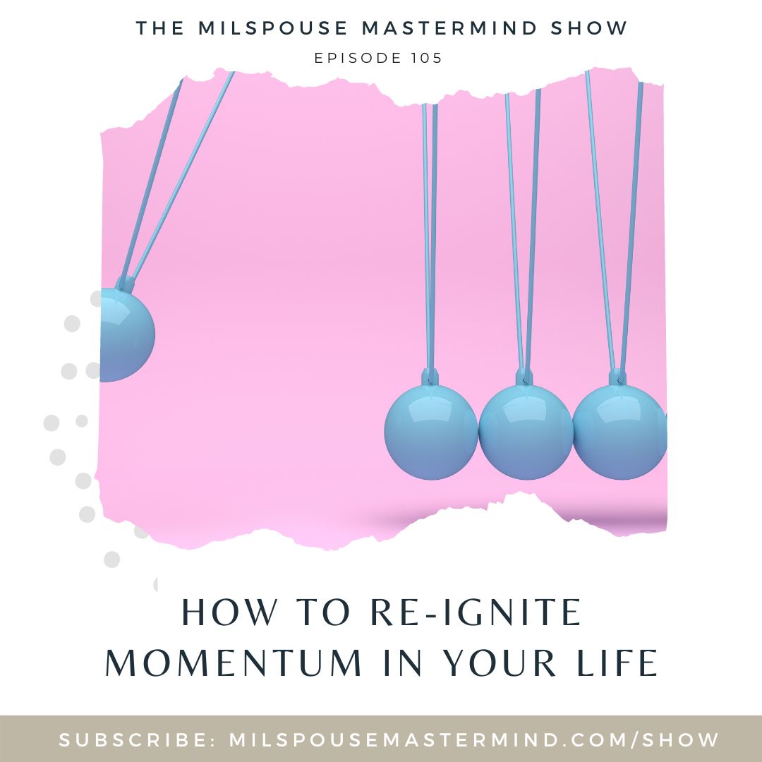 How to Re-ignite Momentum in Your Life as a MilSpo - MilSpouse Mastermind
